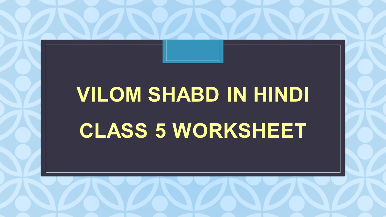 Vilom shabd in Hindi for Class 5 Worksheet - Arinjay Academy